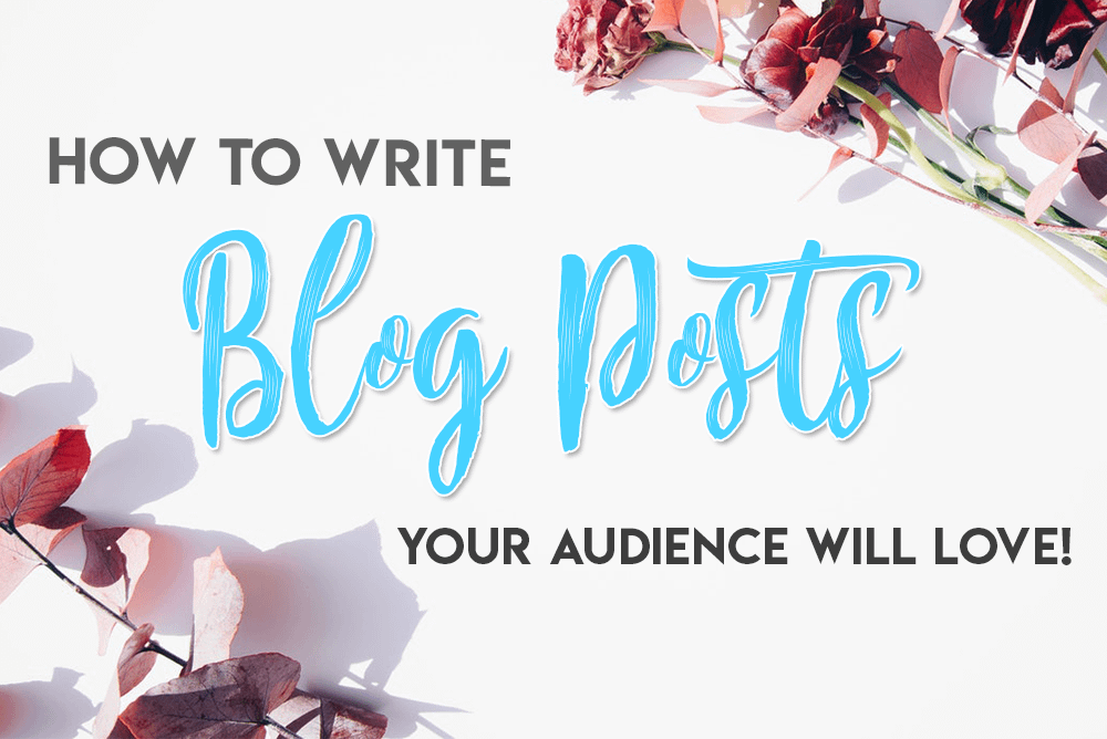 How to Write Blog Posts Your Audience Will Love | Aspiring Bloggers